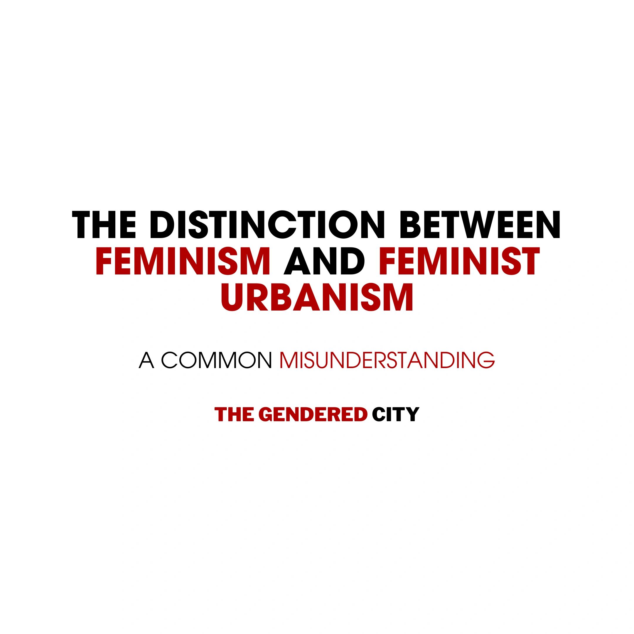 The Distinction Between Feminism and Feminist Urbanism.